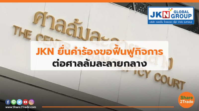 JKN ยื่นคําร้องขอฟื้นฟูกิจการ ต่อศาลล้มละลายกลาง | Share2Trade